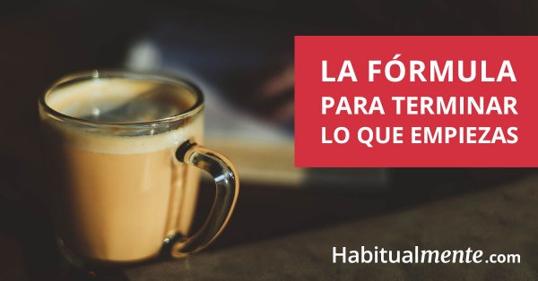 Cómo terminar lo que empiezas con esta simple fórmula